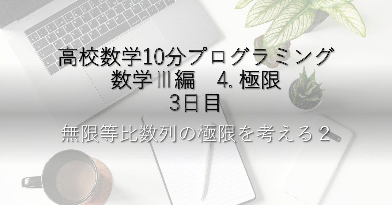 高校数学10分プログラミング（数学Ⅲ編 4極限）3日目「無限等比数列の極限を考える2」解説｜mks Papa