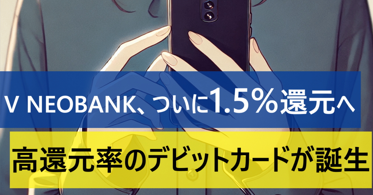 V NEOBANK、ついに1.5%還元へ。高還元率のデビットカードが誕生｜ノマドきつね