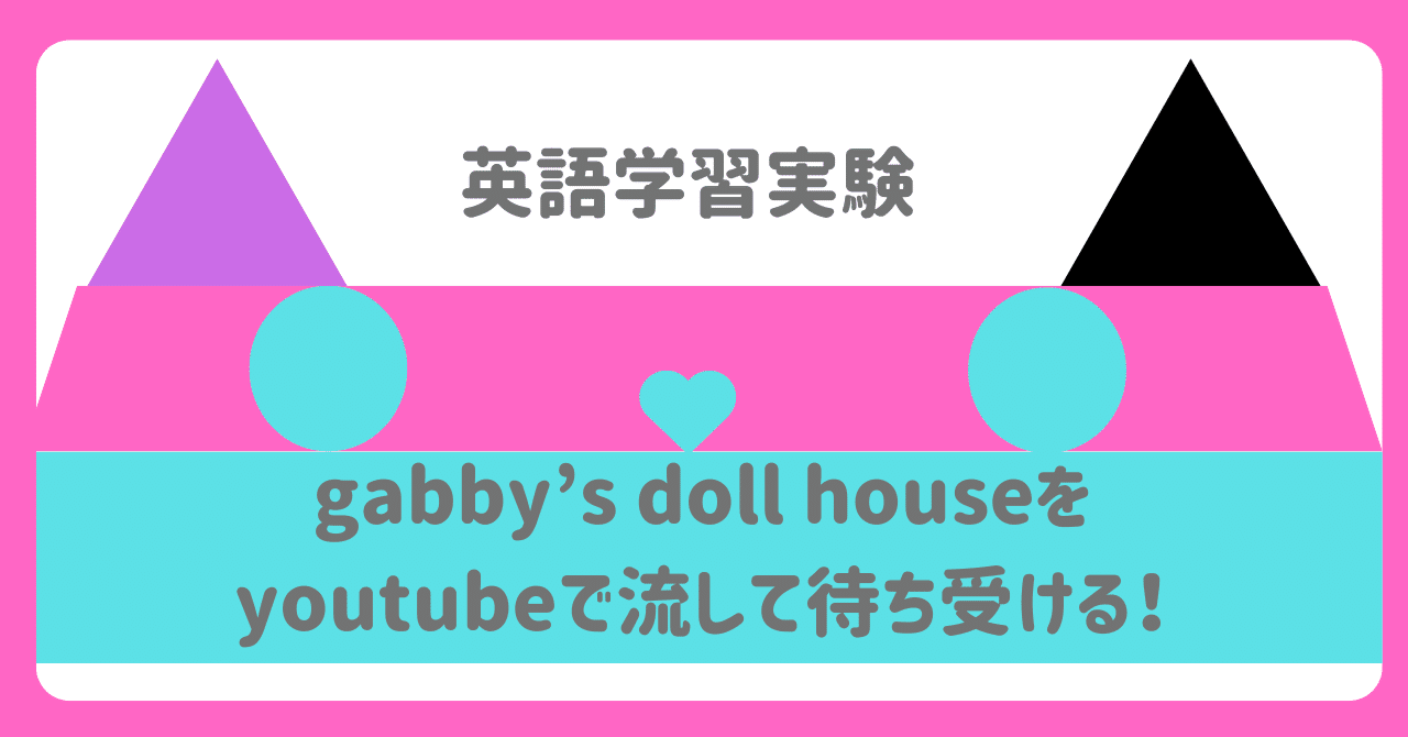 英語学習実験：YOUTUBEでgabby's dool houseを流して待ち構えるとリスニングが強化されるか？！｜utaのうたたね