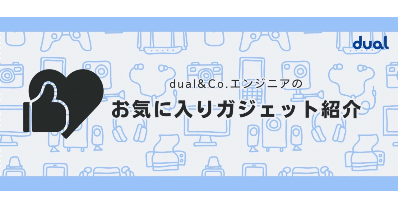 dual&Co.若手エンジニアのお気に入りガジェット紹介｜株式会社dual&Co.