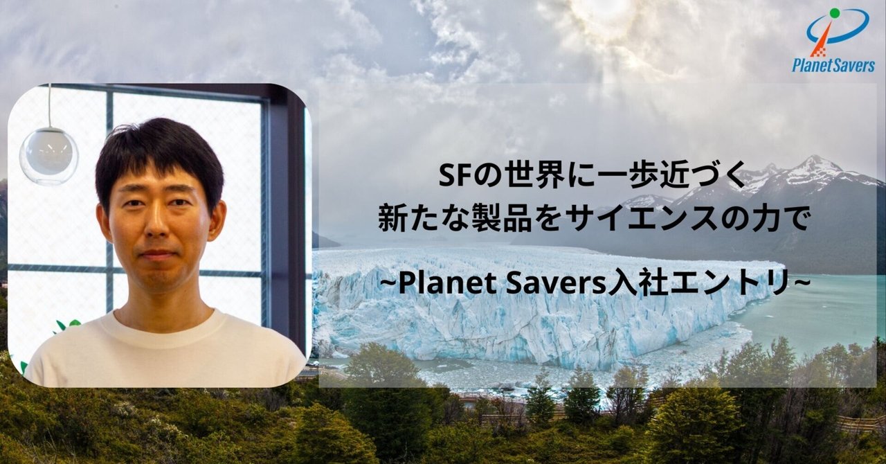 Planet Savers入社エントリー「SFの世界に一歩近づく新たな製品をサイエンスの力で」｜Planet Savers