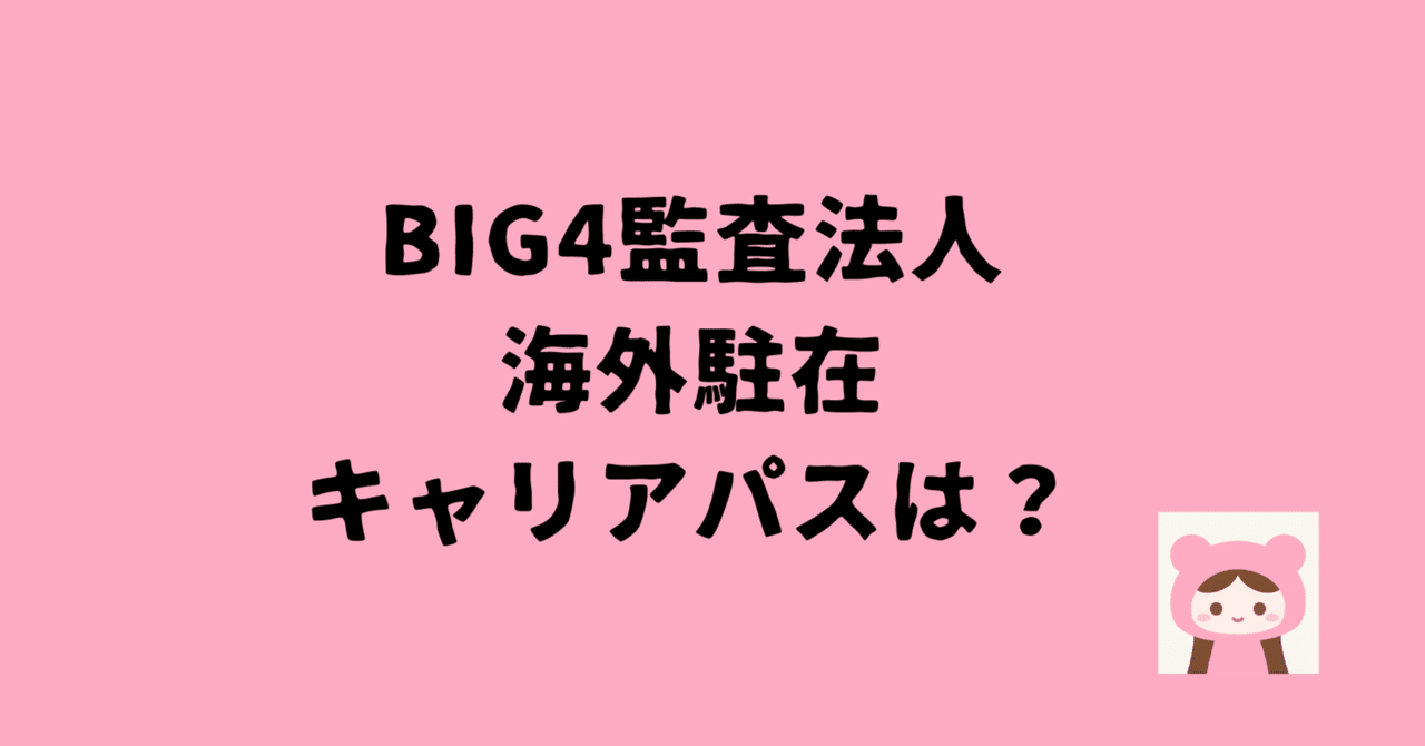海外駐在を希望する場合、BIG4でどのようなキャリアパスを選ぶべきですか？｜どこ@USCPA（米国公認会計士）