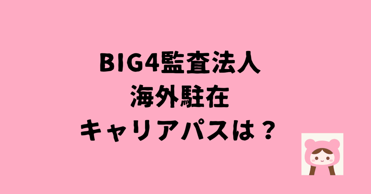 海外駐在を希望する場合、BIG4でどのようなキャリアパスを選ぶべきですか？｜どこ@USCPA（米国公認会計士）