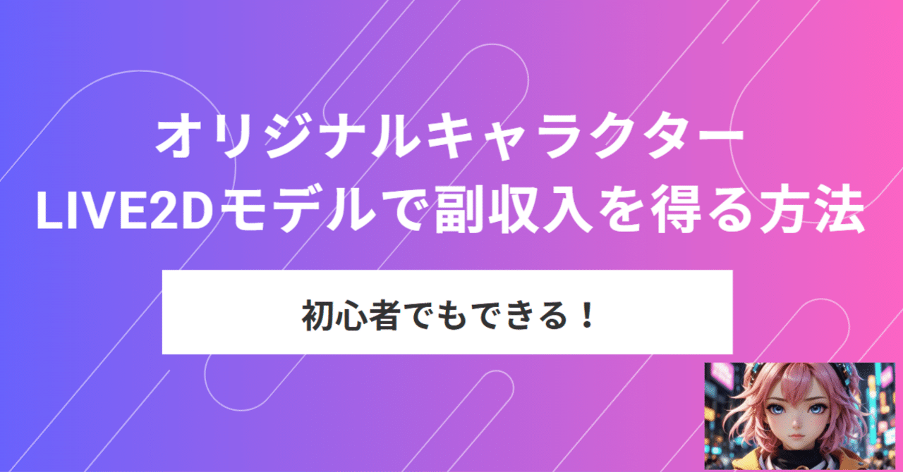 初心者でもできる！VTuberやゲームなどオリジナルキャラクター&Live2Dモデルで副収入を得る方法｜副業note