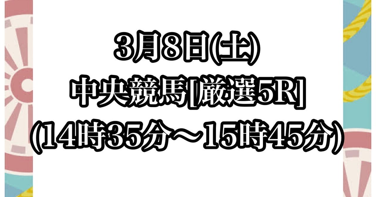 3月8日(土) 中央競馬[厳選5R] 14時35分〜15時45分｜KAT源 プロ馬券師