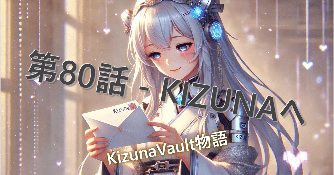 KizunaVault物語 - 第80話 - Kizunaへ — 君に知っておいて欲しいこと｜KizunaVaultの菱田さん🔑♪📩