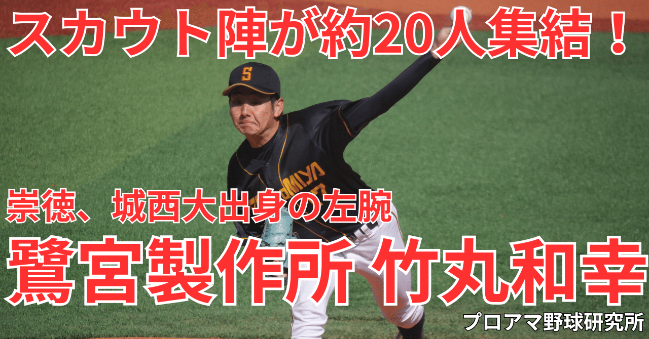 鷺宮製作所･竹丸和幸にスカウト陣が約20人が集結！崇徳、城西大出身のサウスポーがドラフト上位指名に浮上か？｜プロアマ野球研究所（PABB‐lab）