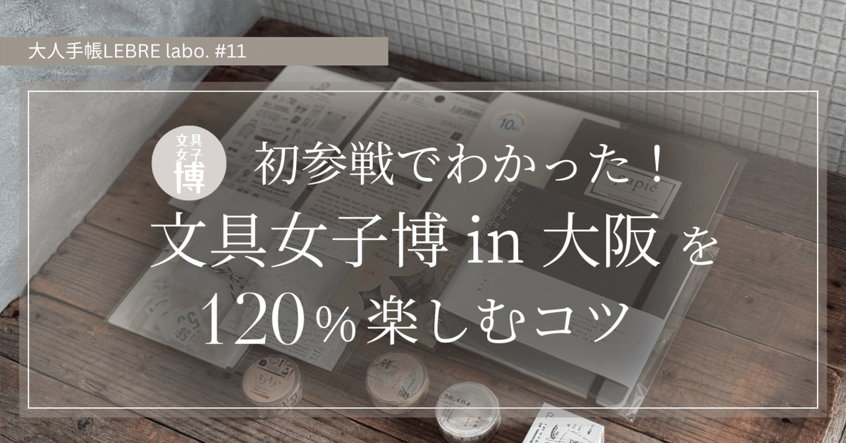 初参戦でわかった！文具女子博in大阪を120％楽しむコツ｜miwa｜50代からの“わたし時間”を大切に｜LIBRE labo．