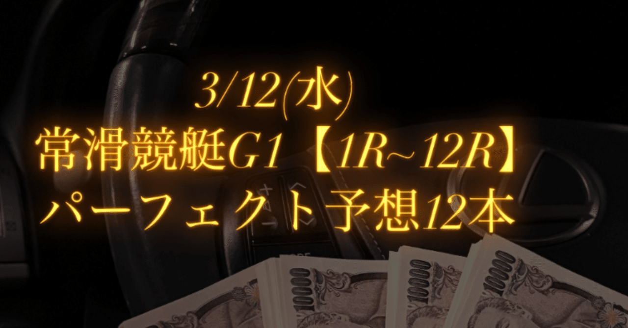 格安 ️‍🔥3/12常滑競艇G1【1R~12R】パーフェクト予想12本｜ボス