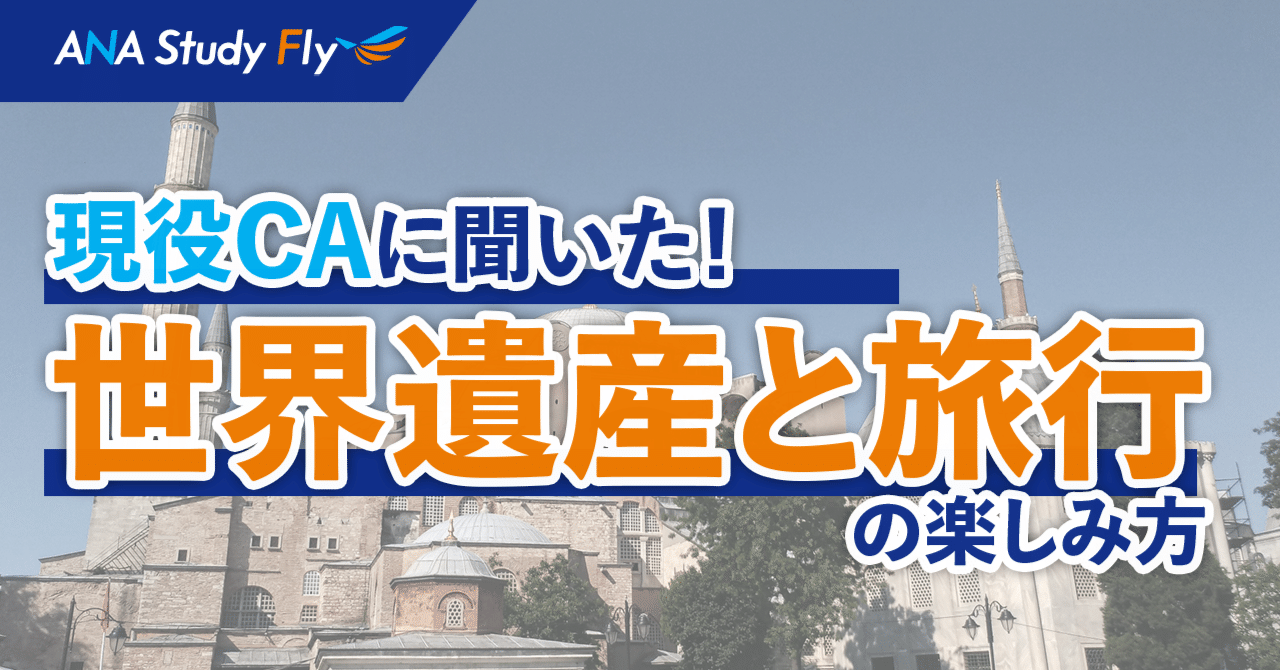現役CAに聞いた！世界遺産と旅行の楽しみ方｜ANA Study Fly【公式】
