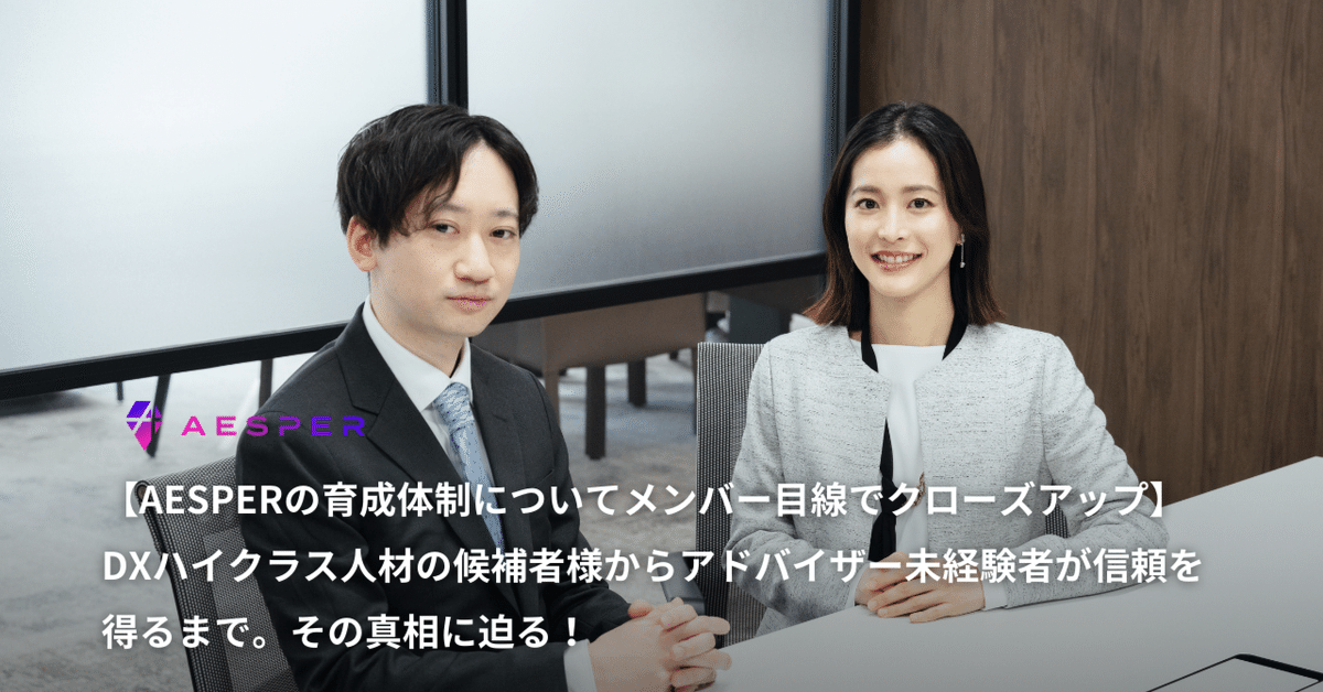 【AESPERの育成体制についてメンバー目線でクローズアップ】 DXハイクラス人材の候補者様からアドバイザー未経験者が信頼を得るまで。その真相に迫る！｜株式会社AESPER