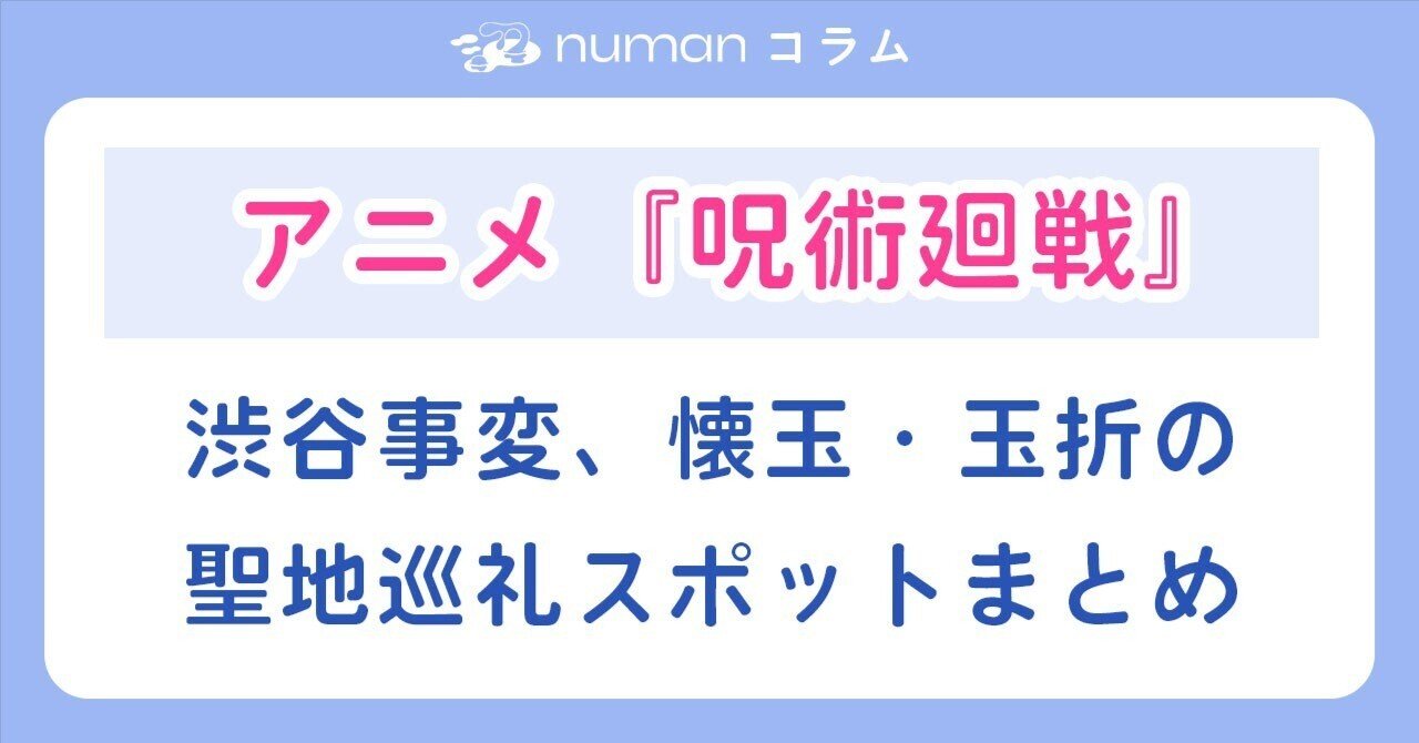 『呪術廻戦』2期OP＆EDの場所はどこ？渋谷事変、懐玉・玉折の聖地巡礼スポット。あの有名ロケ地も｜numan（ヌーマン）＠推し深掘りメディア