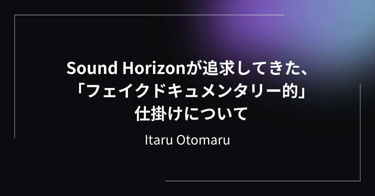 Sound Horizonが追求してきた、「フェイクドキュメンタリー的」仕掛けについて｜Itaru Otomaru