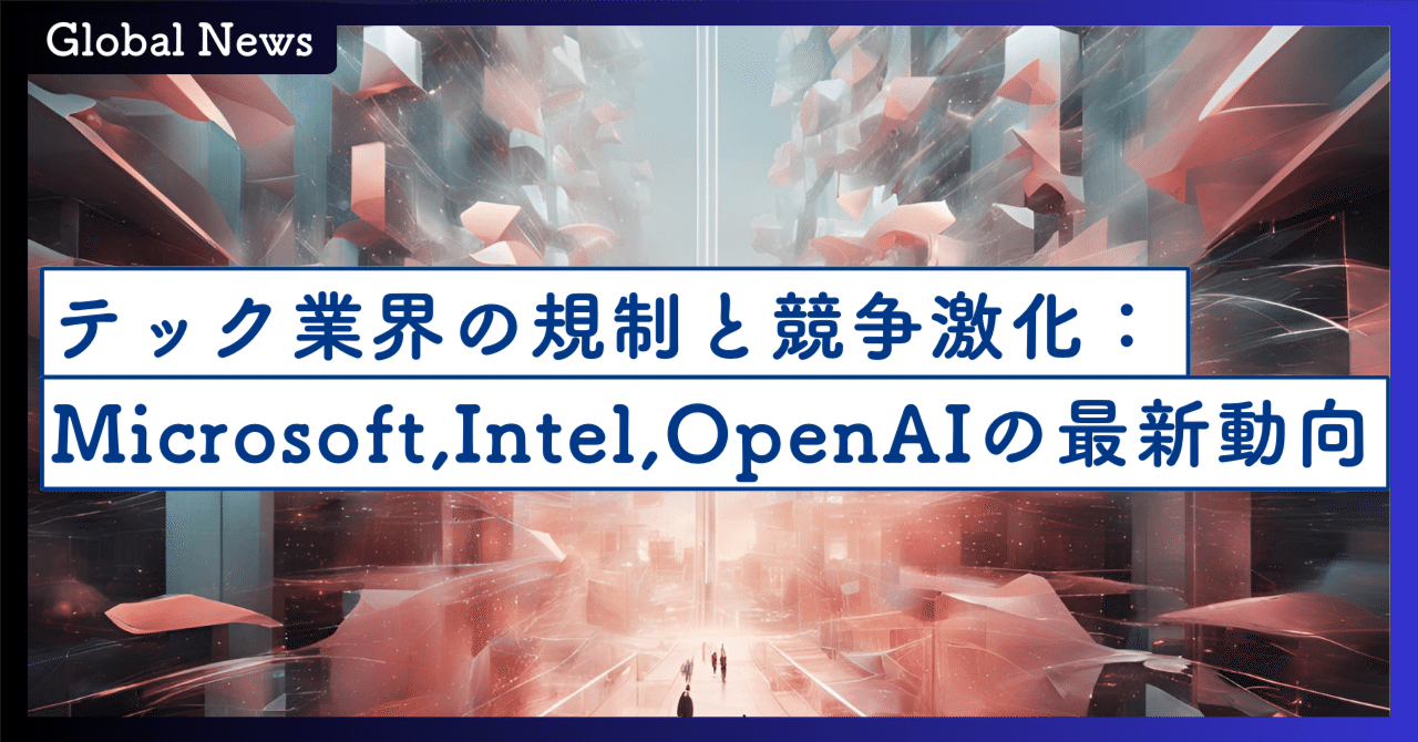 テック業界の規制と競争激化：Microsoft、Intel、OpenAIの最新動向｜SecondWave