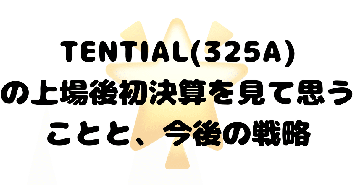🌟TENTIAL(325A)の上場後初決算を見て思うことと、今後の戦略について｜ヒカリ@2倍株