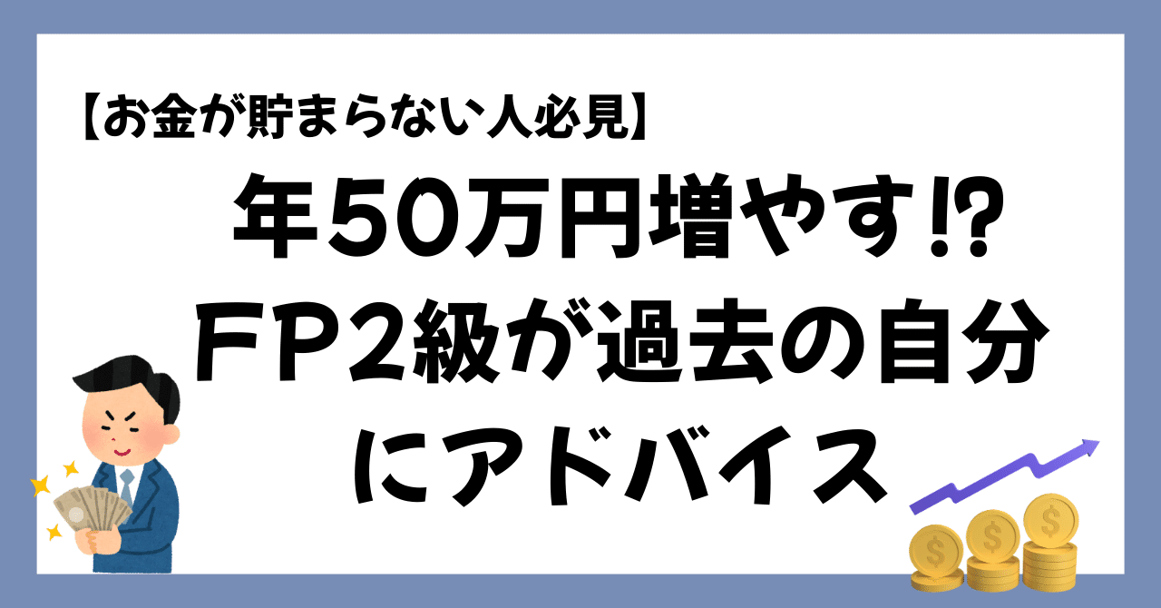 【お金が貯まらない必見】年50万円増やす⁉FP2級が過去の自分にアドバイス｜りつき/毎日コツコツ副業note