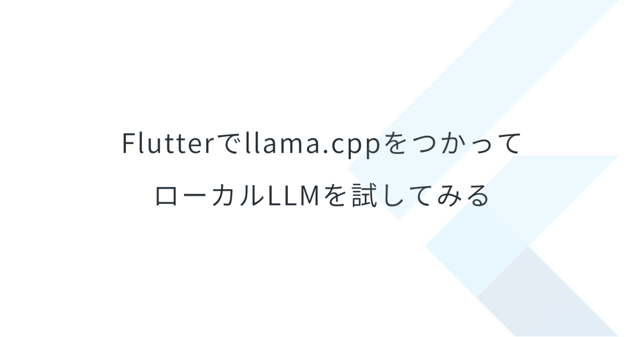 [B!] Flutterでllama.cppをつかってローカルLLMを試してみる｜SHIFT Group 技術ブログ