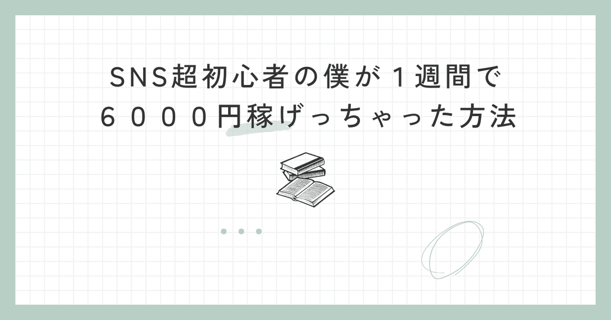 SNS超初心者の僕が1週間で6000円稼げっちゃった方法｜サカナ@有料noteを作るプロ