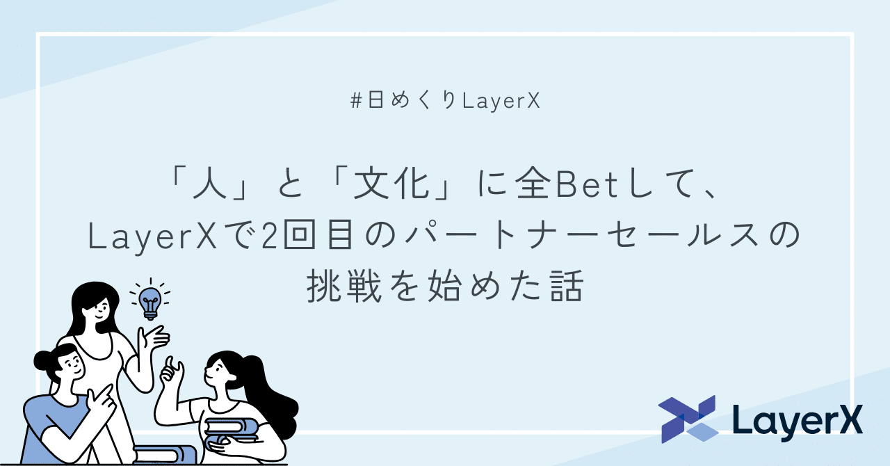 「人」と「文化」に全Betして、LayerXで2回目のパートナーセールスの挑戦を始めた話 #日めくりLayerX｜Akiho Hamajima