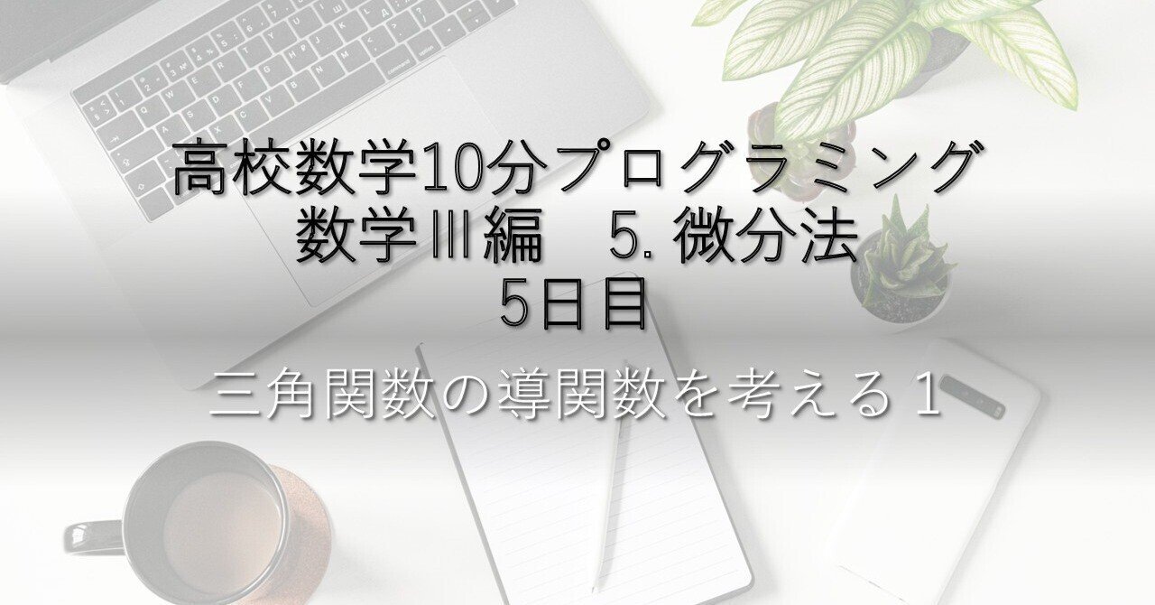 高校数学10分プログラミング（数学Ⅲ編 5微分法）5日目「三角関数の導関数を考える1」｜mks Papa