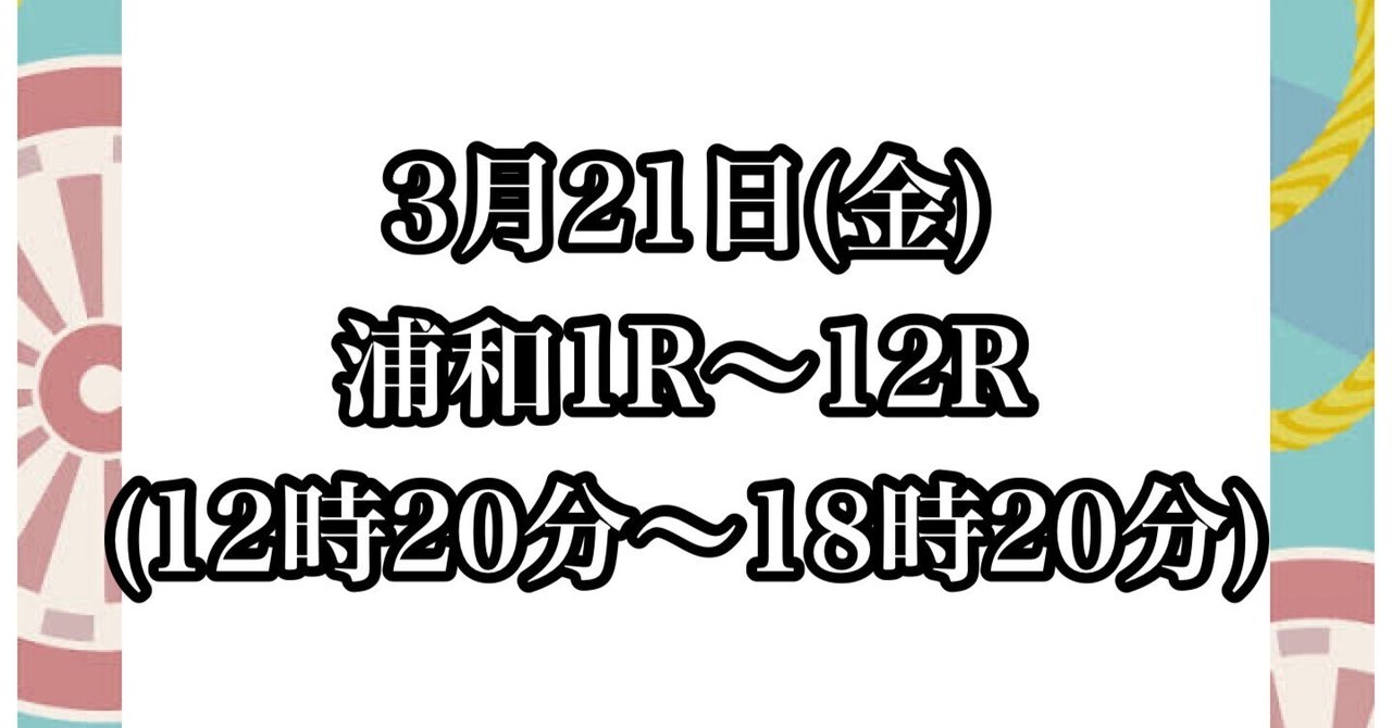 3月21日(金) 浦和1R〜12R (12時20分〜18時20分)｜KAT源 プロ馬券師