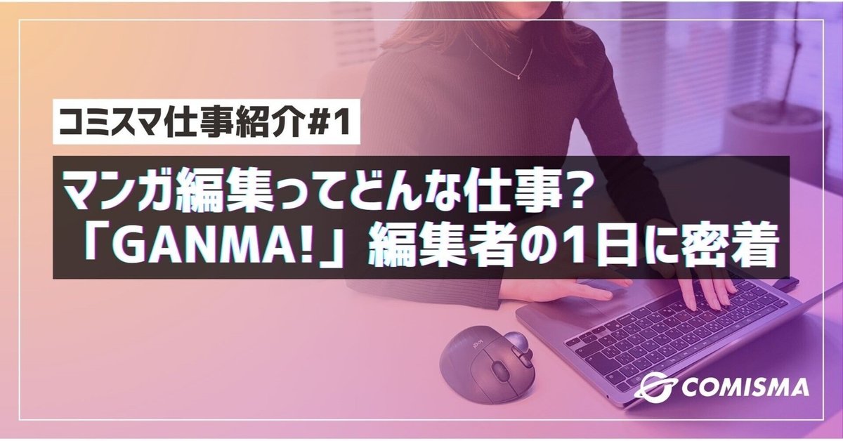 マンガ編集ってどんな仕事?「GANMA!」編集者の1日に密着｜コミスマ仕事紹介#1｜COMISMA INC.