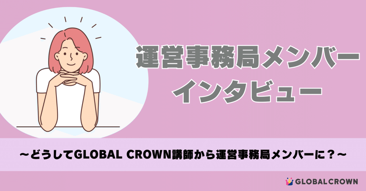 【運営事務局メンバーインタビュー】どうしてGLOBAL CROWN講師から運営事務局メンバーに？｜GLOBAL CROWNな人たち