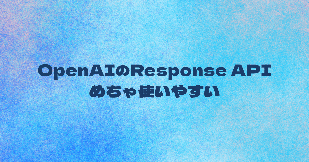 OpenAIのResponse API試しに使ってみた｜Hibiki Hosoi