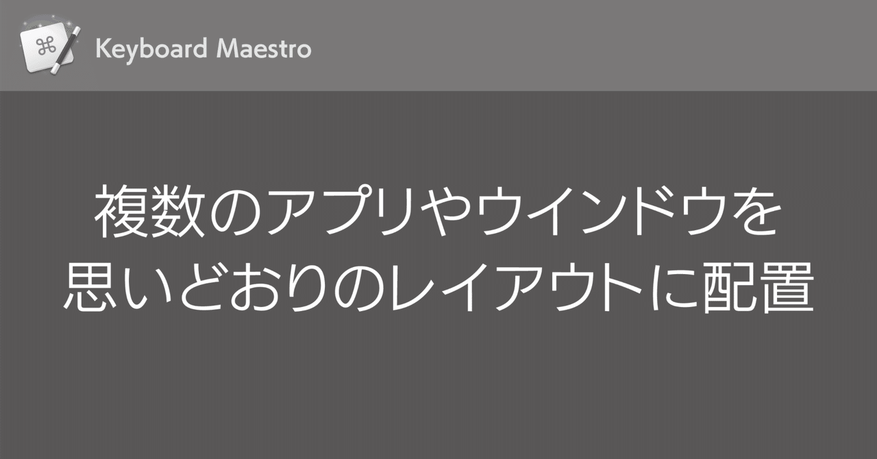 【Keyboard Maestro】複数のアプリやウインドウを、思いどおりのレイアウトに配置｜DTP Transit 別館