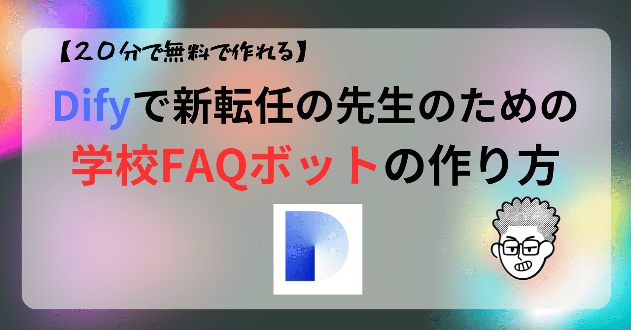 【20分で無料で作れる】Difyで新転任の先生のための学校FAQボットの作り方｜テキトー教師＠AI 教育 探究