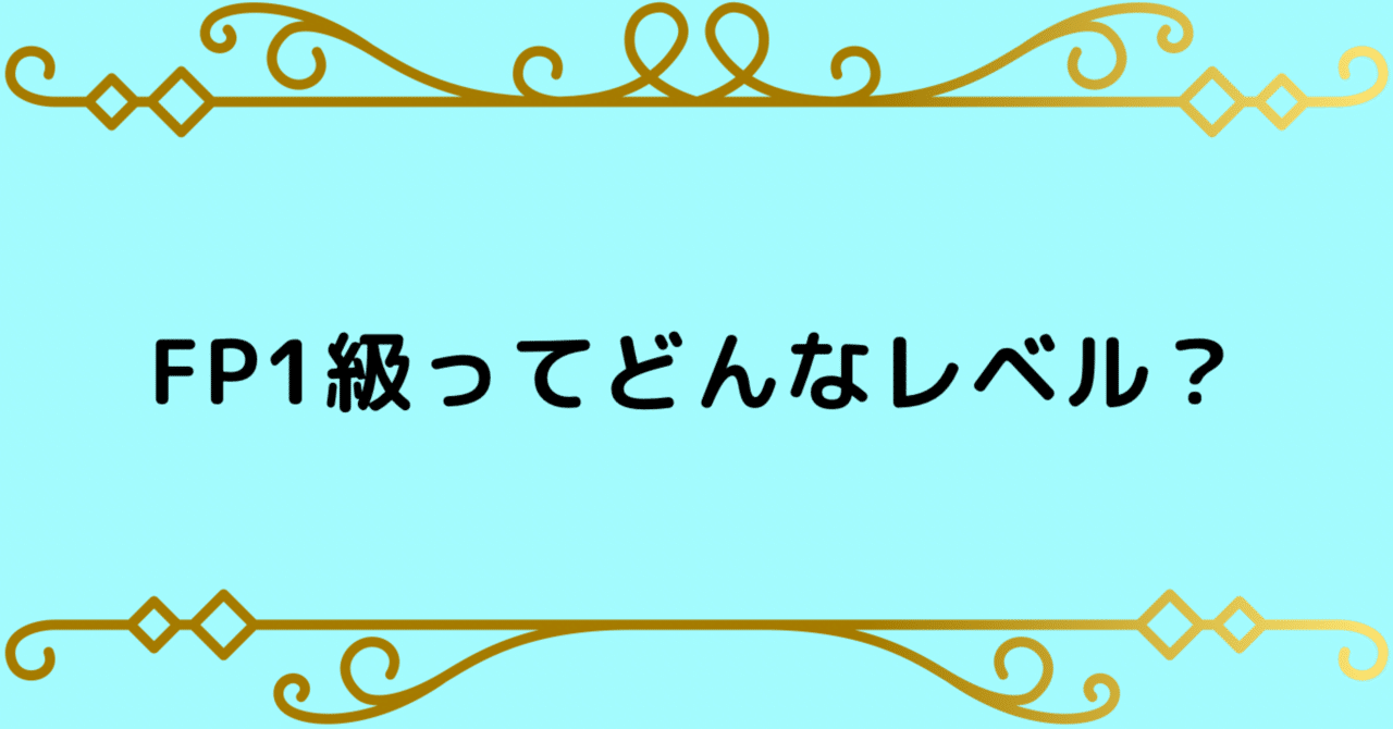 FP1級ってどんなレベル？｜あき/1級FP技能士