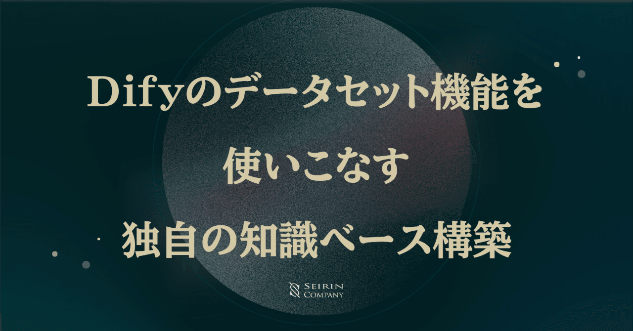 Difyのデータセット機能を使いこなす｜MCP & AI Agent 活用所｜seirin and company LLC