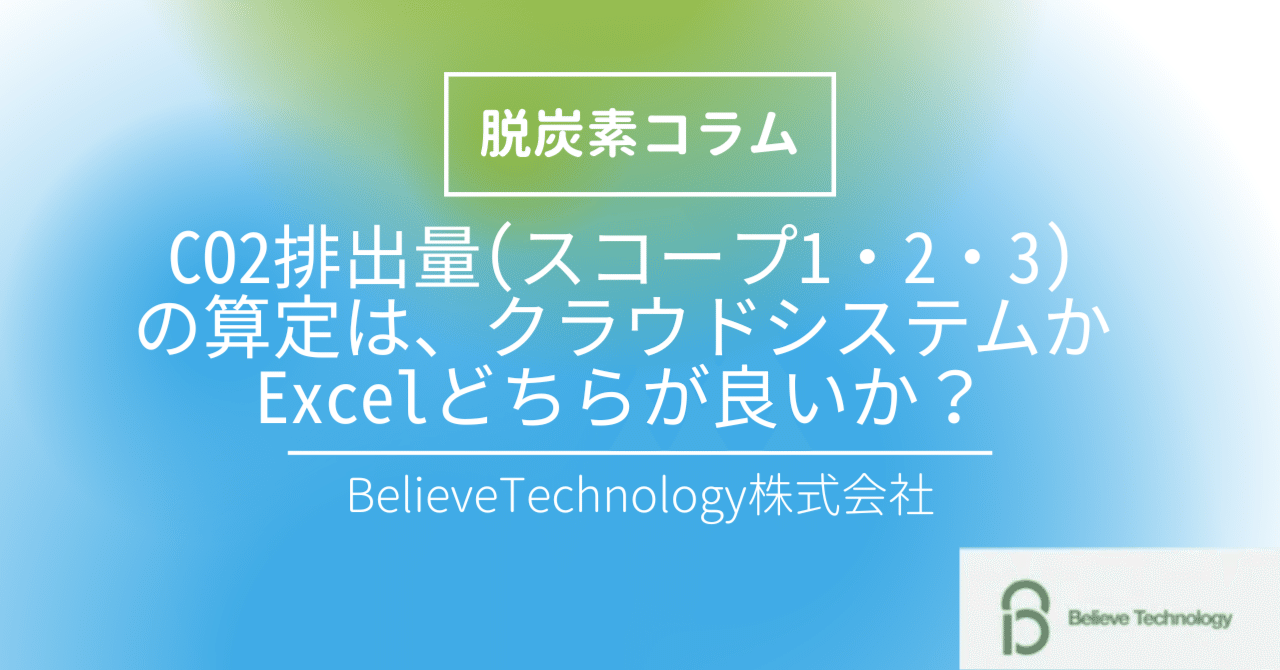 CO2排出量(スコープ1・2・3)の算定は、クラウドシステムかExcelどちらが良いか？｜Believe Technology株式会社