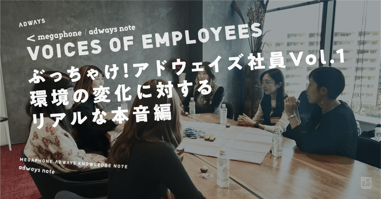 ぶっちゃけ！アドウェイズ社員 Vol.1 環境の変化に対するリアルな本音編｜megaphone / adways note
