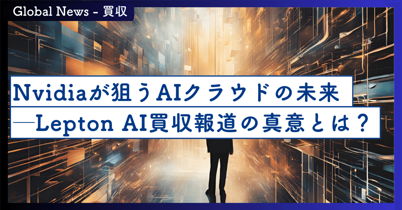 Nvidiaが狙うAIクラウドの未来──Lepton AI買収報道の真意とは？｜SecondWave