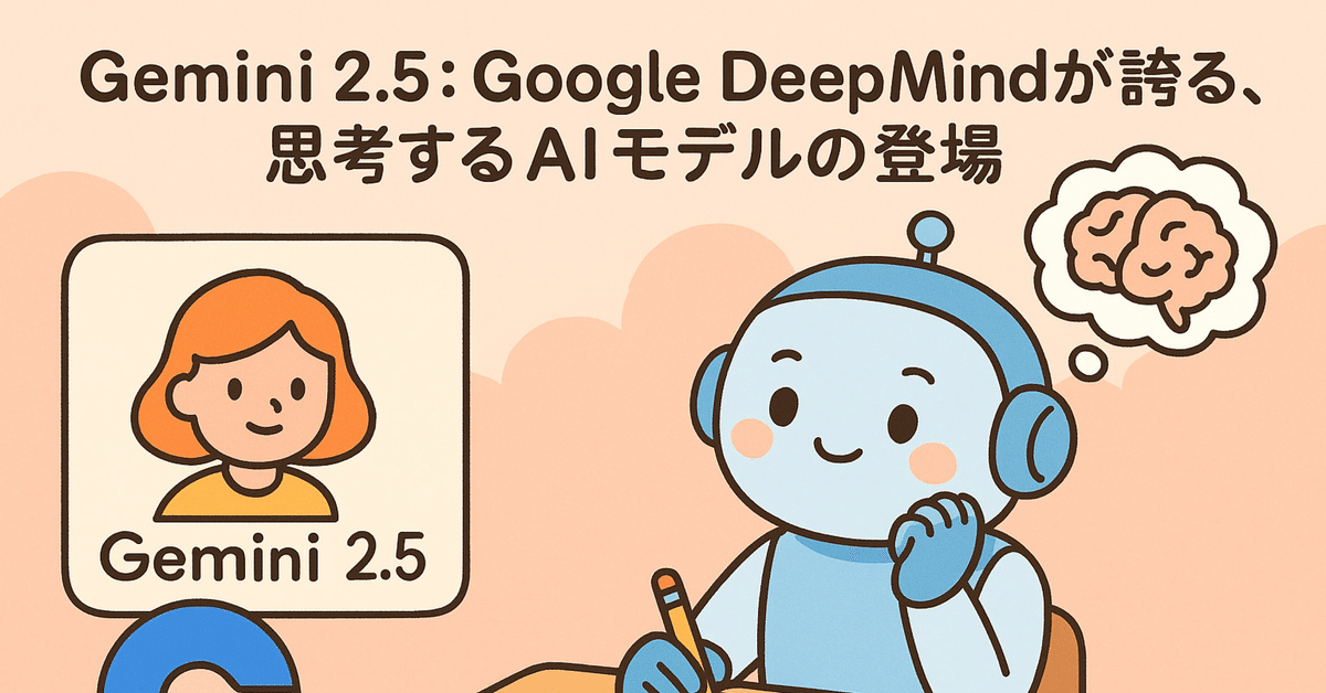 Gemini 2.5：Google DeepMindが誇る、思考するAIモデルの登場｜自習ノート 【学校向け AI活用セミナー開催中】