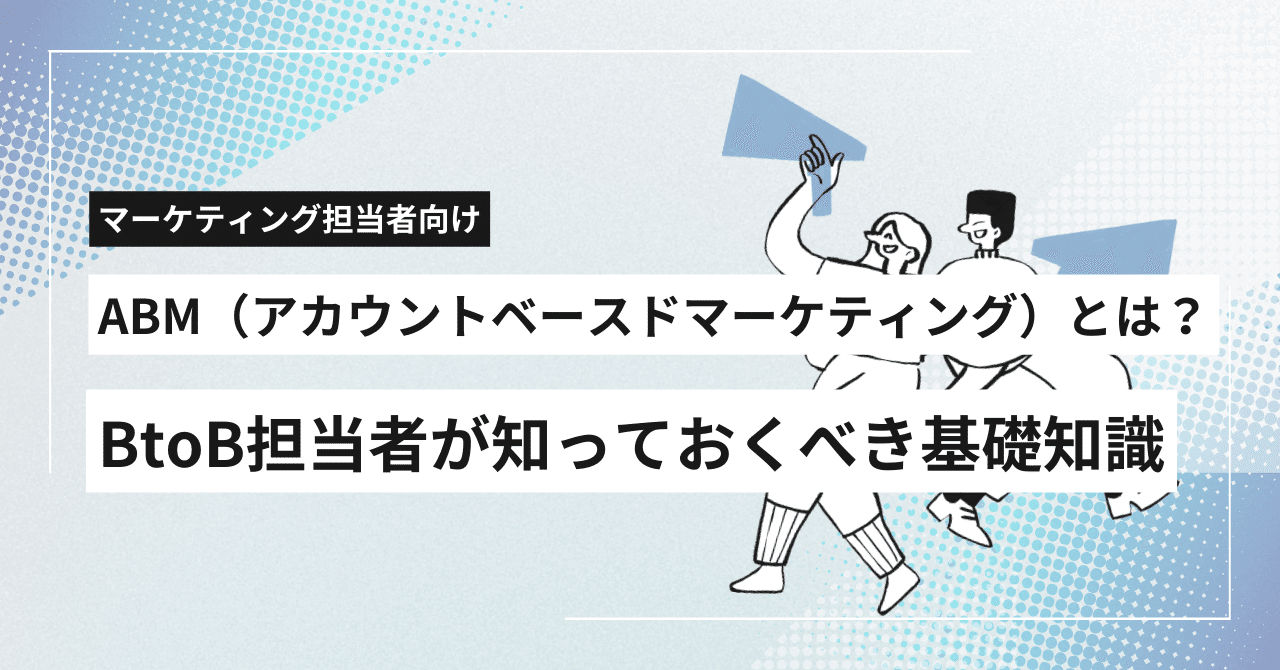 ABM（アカウントベースドマーケティング）とは？BtoB担当者が知っておくべき基礎知識｜たきぐち@マーケティング担当