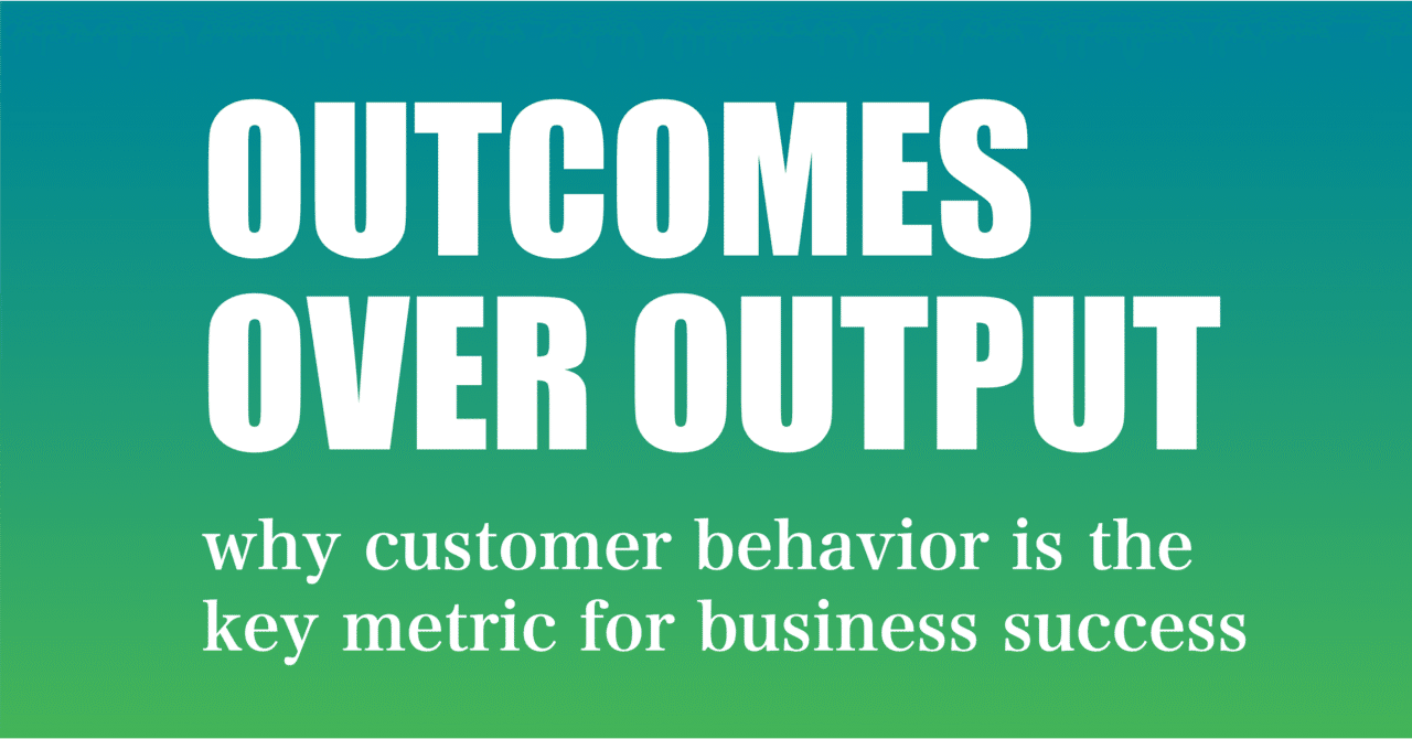 『Outcomes Over Output』 事業を加速させるユーザの行動様式の変化｜akkiihs