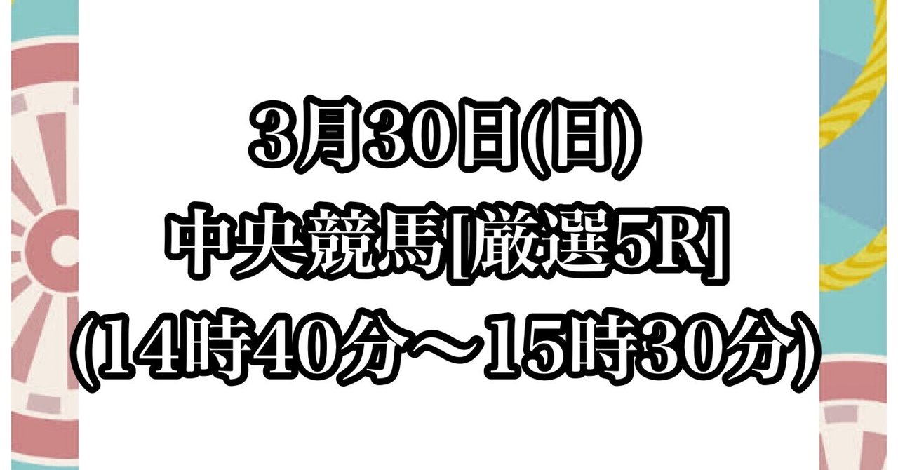 3月30日(日) 中央競馬[厳選5R] 14時40分〜15時30分｜KAT源 プロ馬券師