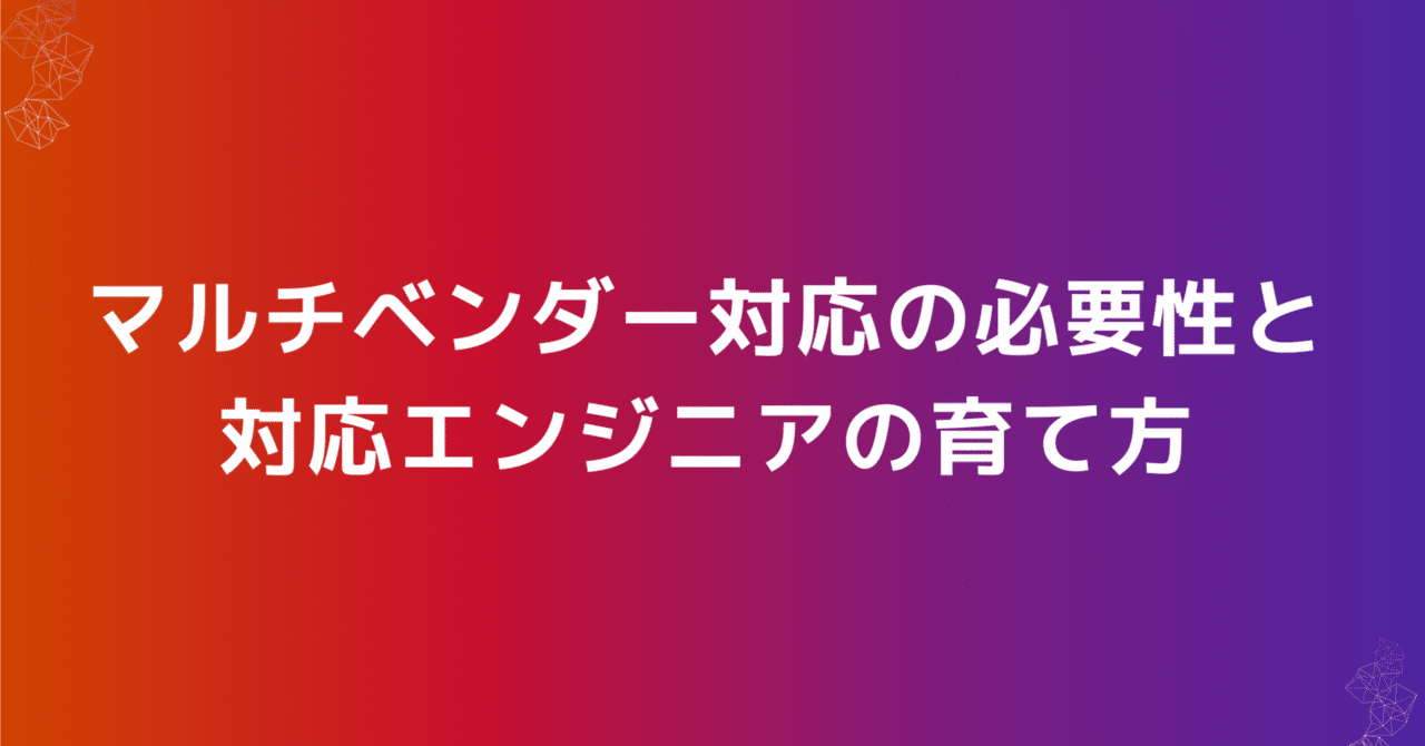 マルチベンダー対応の必要性と対応エンジニアの育て方 ｜CompTIA Japan