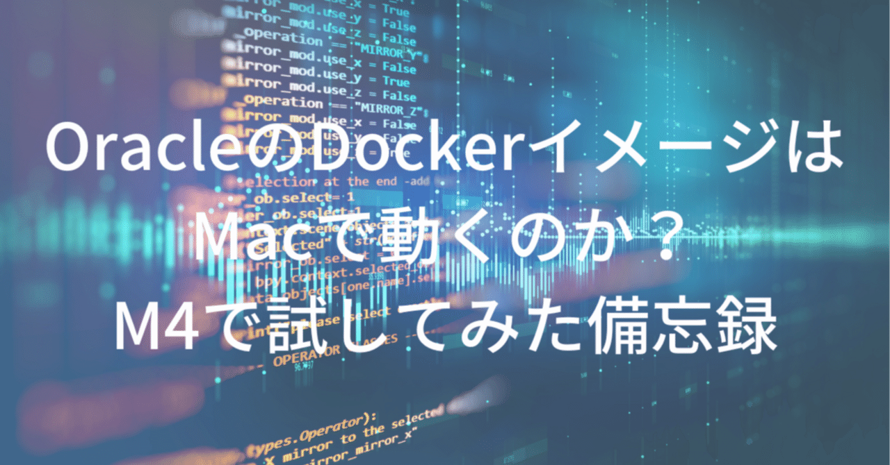 OracleのDockerイメージはMacで動くのか？M4で試してみた備忘録｜ちすけ