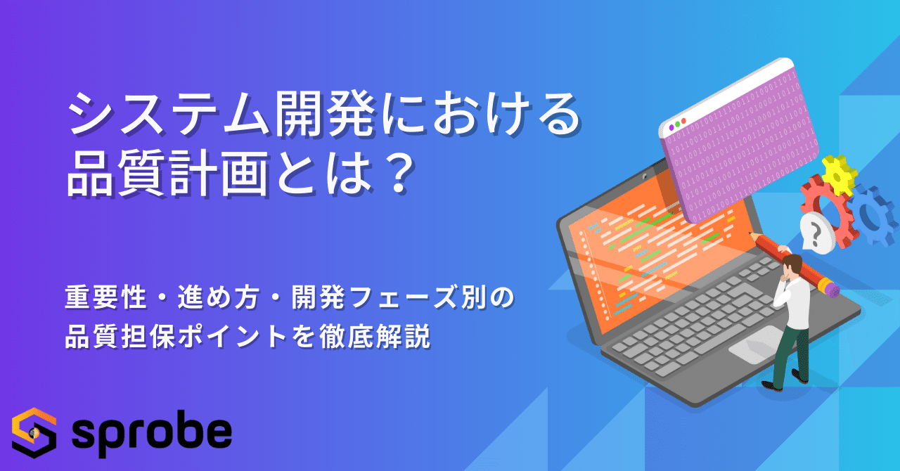 システム開発における品質計画とは？重要性・進め方・開発フェーズ別の品質担保ポイントを徹底解説｜Sprobe