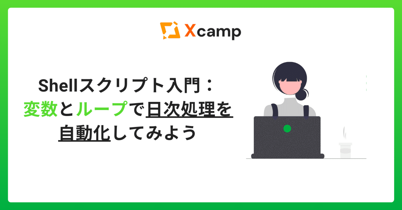 Shellスクリプト入門：変数とループで日次処理を自動化してみよう｜Xcamp(クロスキャンプ)【公式】