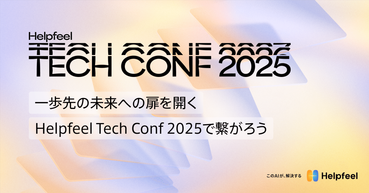 登壇者が語る「こんな人に聞いてほしい！」 Helpfeel Tech Conf 2025の注目セッション｜Helpfeel公式
