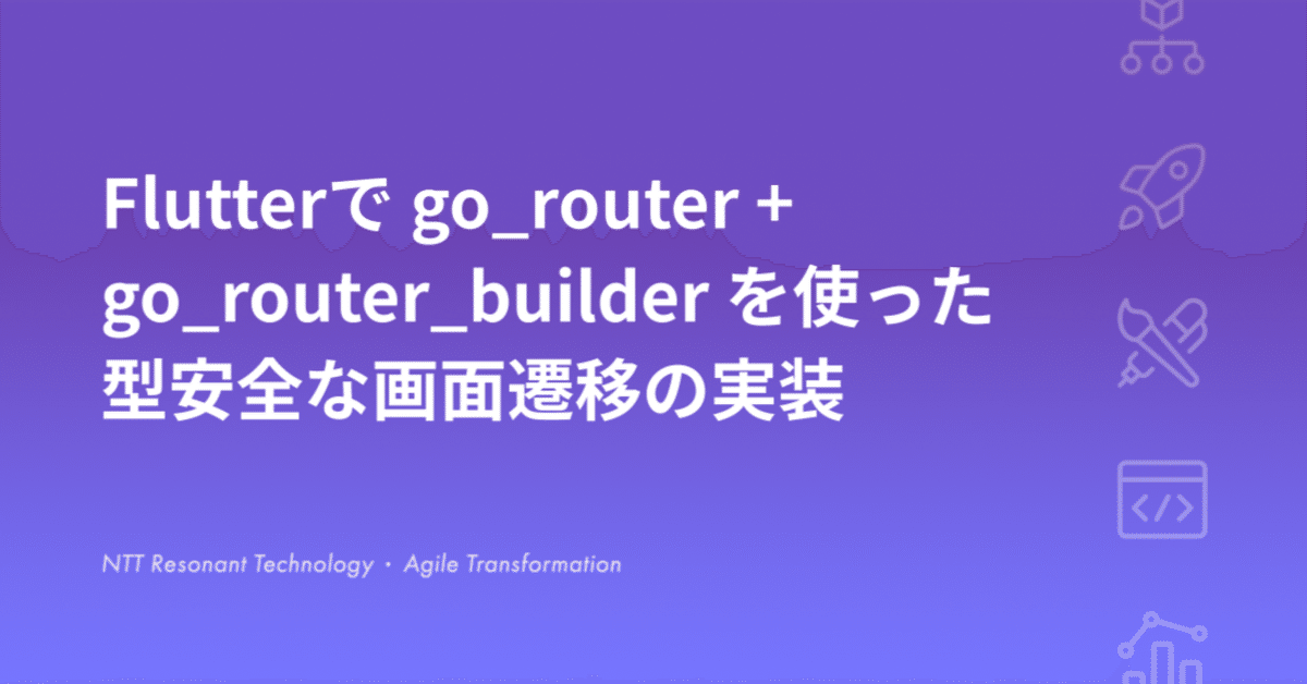 Flutterで go_router + go_router_builder を使った型安全な画面遷移の実装｜NTT Resonant Technology