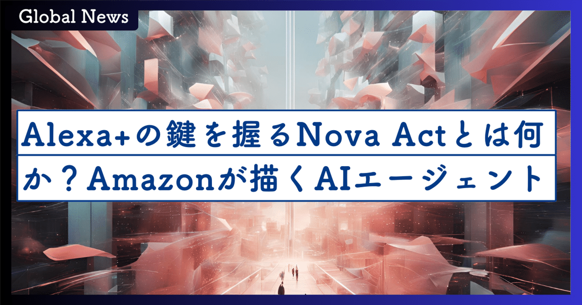 Amazonの新AI「Nova Act」登場：Web操作を自動化する次世代エージェントの実力とは？｜SecondWave