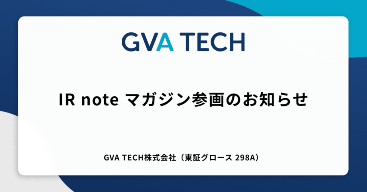 【GVA TECH（ジーヴァテック）】IR note マガジン参画のお知らせ｜GVA TECH株式会社