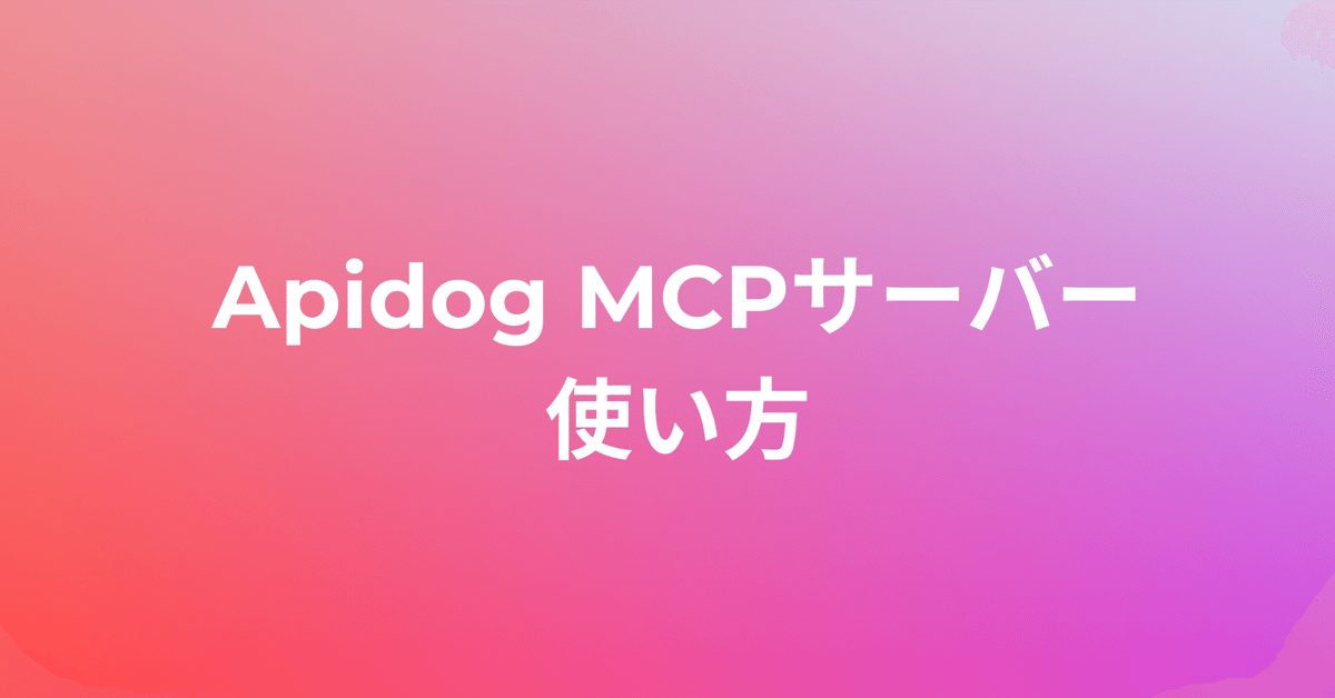 AIとAPI仕様書を連携！Apidog MCPサーバーの導入と活用法｜takuya