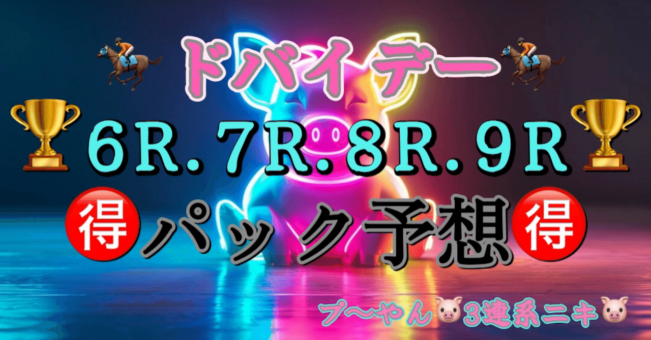 ドバイワールドカップデー 6R.7R.8R.9R🏇💨💨💨💨🉐パック予想📝🉐｜プ〜やん🐷3連系ニキ🐷