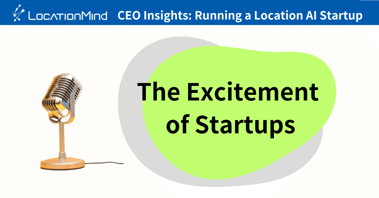 The Excitement and Challenges of Startups｜LocationMind